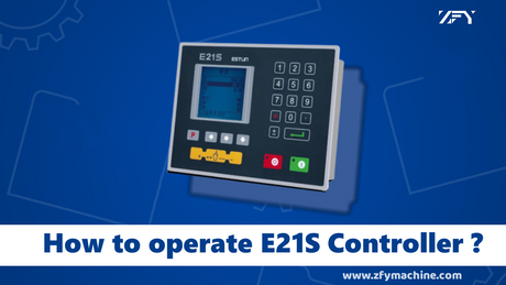 How to operate E21S Controller? - ZFY Machine Manufactory (Anhui) Co.,Ltd.