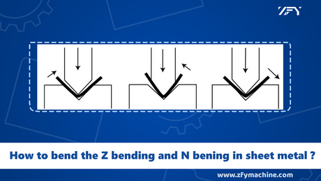 How to bend the Z bending and N bening in sheet metal - ZFY Machine ...
